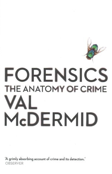 Forensics: What Bugs, Burns, Prints, Dna, And More Tell Us About Crime ...