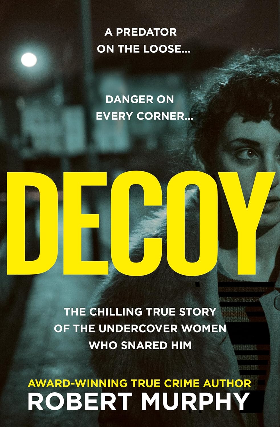 Decoy: The Chilling True Story of the Undercover Women Who Snared Him ...