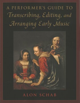 A Performer's Guide to Transcribing, Editing, and Arranging Early Musi ...