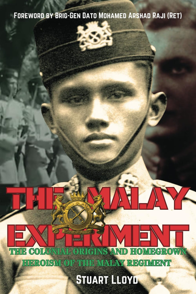 The Malay Experiment: The Colonial Origins and Homegrown Heroism of th ...