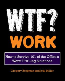 WTF? Work: How to Survive 101 of the Office's Worst F*#!-ing Situation ...